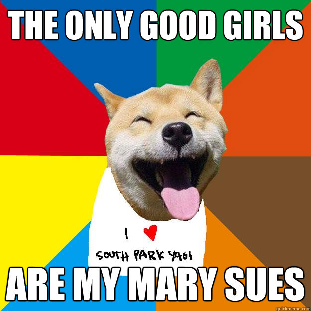 THE ONLY GOOD GIRLS ARE MY MARY SUES - Ignorant South Park yaoi fans - quickmeme
