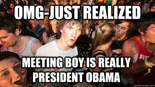 OMG-Just realized Meeting Boy is really president Obama - Misc - quickmeme