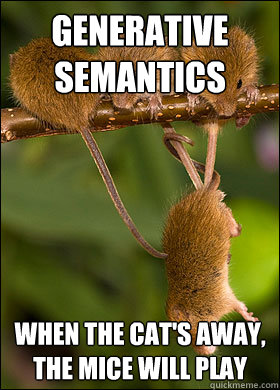 generative semantics when the cat's away, the mice will play - Linguistics Mice - quickmeme