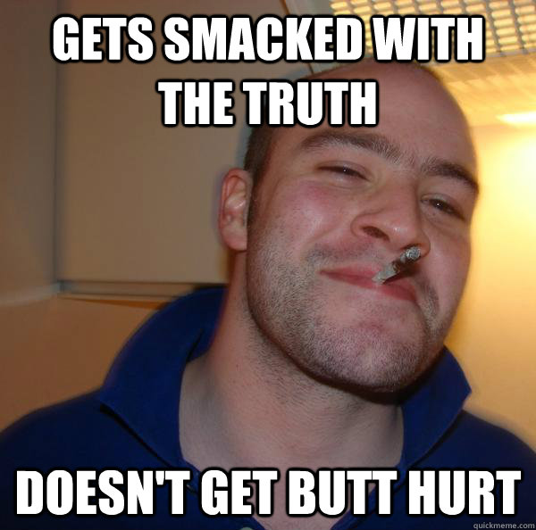 Gets smacked with the truth doesn't get butt hurt - Misc - quickmeme