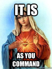 it is as you command - Hipster Virgin mary - quickmeme