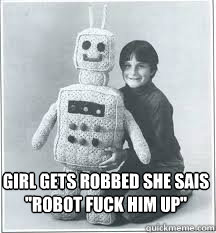 girl gets robbed she sais "robot fuck him up" - Misc - quickmeme