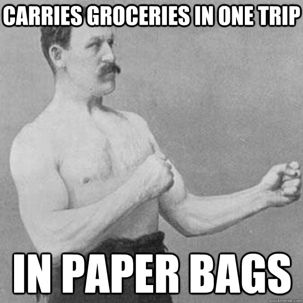 Carries groceries in one trip In paper bags - Misc - quickmeme