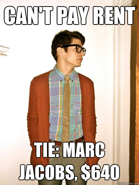 can't pay rent Tie: Marc Jacobs, $640 - MIA Matt - quickmeme