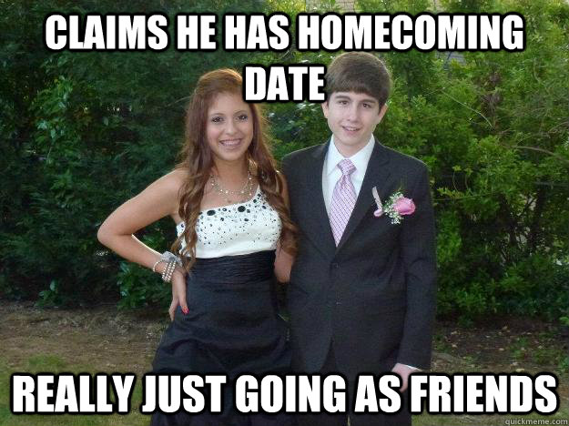 Claims he has homecoming date Really just going as friends - Darrin meme - quickmeme