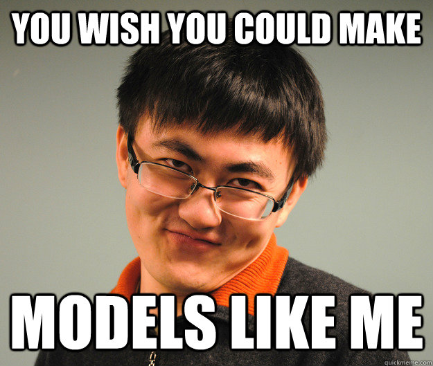 You wish you could make Models like me - Misc - quickmeme