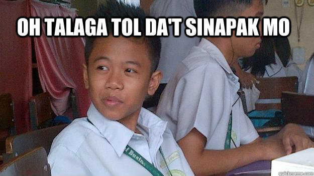 oh talaga tol da't sinapak mo - Misc - quickmeme
