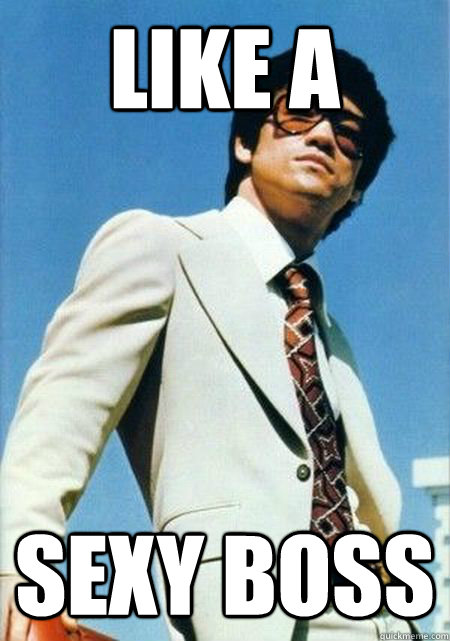 Like a Sexy boss - Like a Sexy Bruce Lee - quickmeme