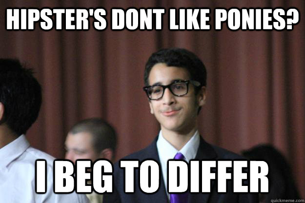 Hipster's dont like ponies? I beg to differ - Hipster Bronie - quickmeme