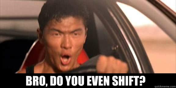 Bro, do you even shift? - Misc - quickmeme