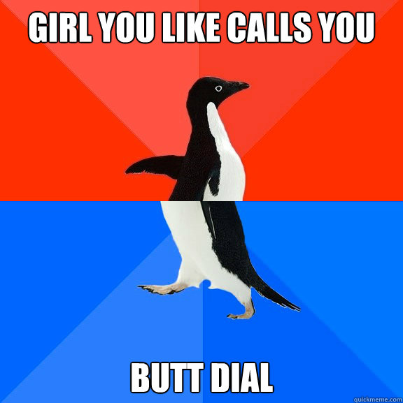 Girl you like calls you Butt dial - Socially Awesome Awkward Penguin - quickmeme