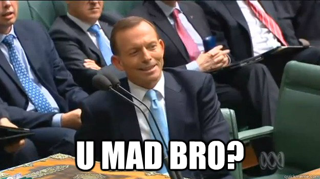 U MAD BRO? - Condescending Tony Abbott - quickmeme