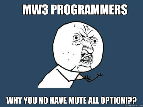 MW3 Programmers Why you no have mute all option!?? - Misc - quickmeme