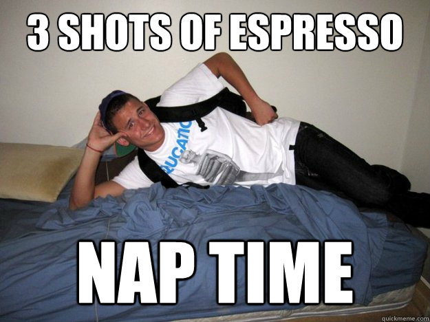 3 shots of Espresso NAP TIME - Princess Johnny - quickmeme