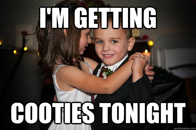 I'm getting cooties tonight - Misc - quickmeme