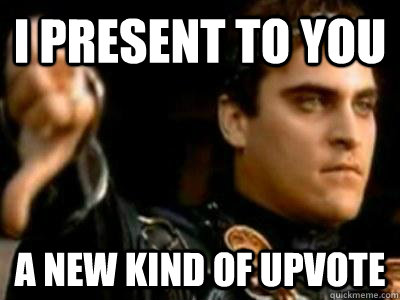 I present to you A new kind of upvote - Downvoting Roman - quickmeme