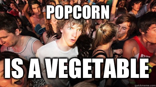 Popcorn Is a vegetable - Misc - quickmeme