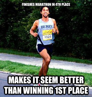 Finishes marathon in 4th place Makes it seem better than winning 1st place - Extremely Handsome ...