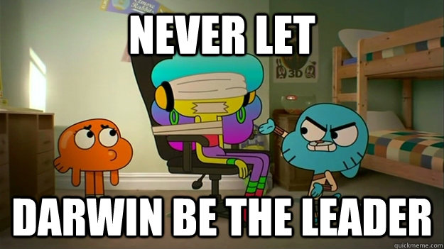 Never Let Darwin Be The Leader - Amazing World Of GumballThe Sidekick - quickmeme