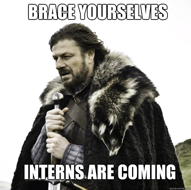 BRACE YOURSELVES INTERNS ARE COMING - Misc - quickmeme
