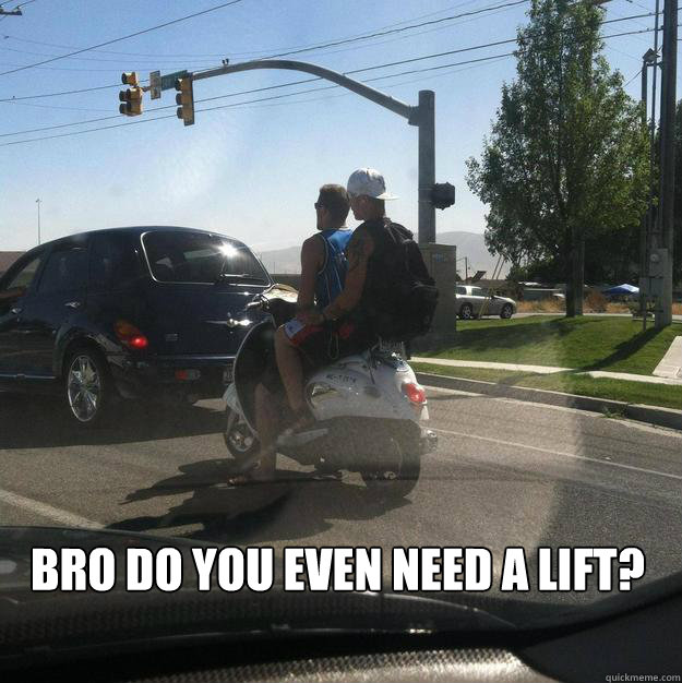 Bro Do you even need a lift? - Bros On Wheels - quickmeme
