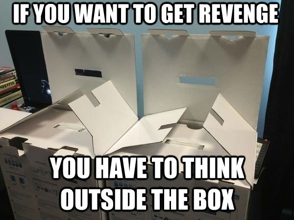 IF YOU WANT TO GET REVENGE YOU HAVE TO THINK OUTSIDE THE BOX - Conspiring Boxes - quickmeme