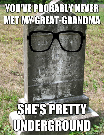 you've probably never met my great-grandma She's pretty underground - Hipster grave - quickmeme