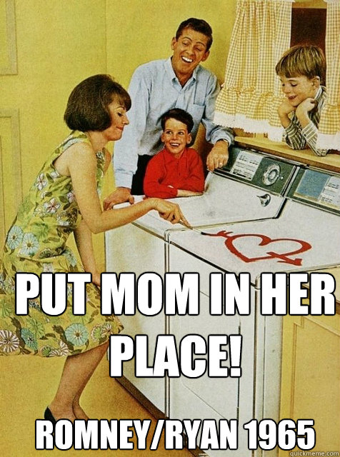 Put mom in her place! Romney/Ryan 1965 - Misc - quickmeme