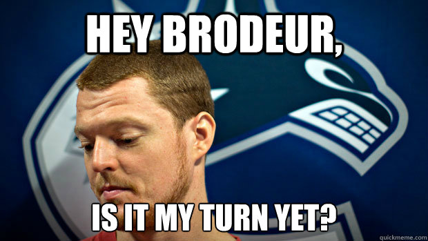 Hey Brodeur, Is it my turn yet? - Sad Schneider - quickmeme