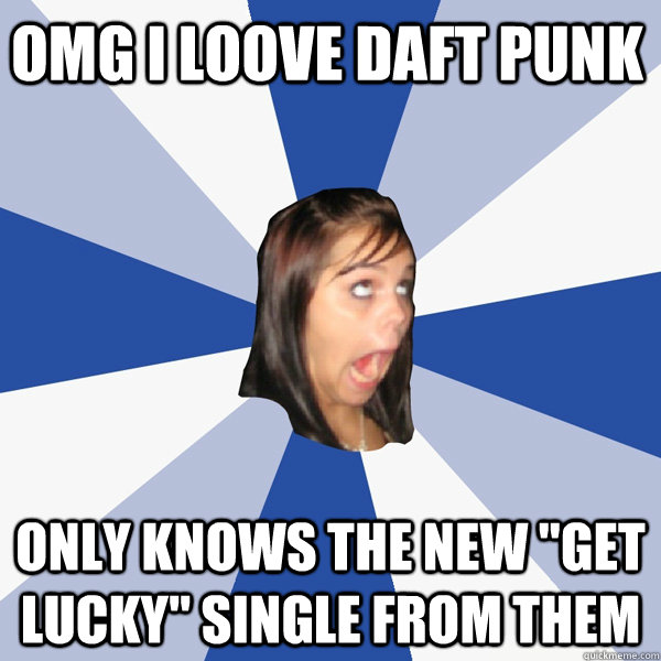 OMG I loove Daft Punk Only knows the new "Get Lucky" single from them - Annoying Facebook Girl ...