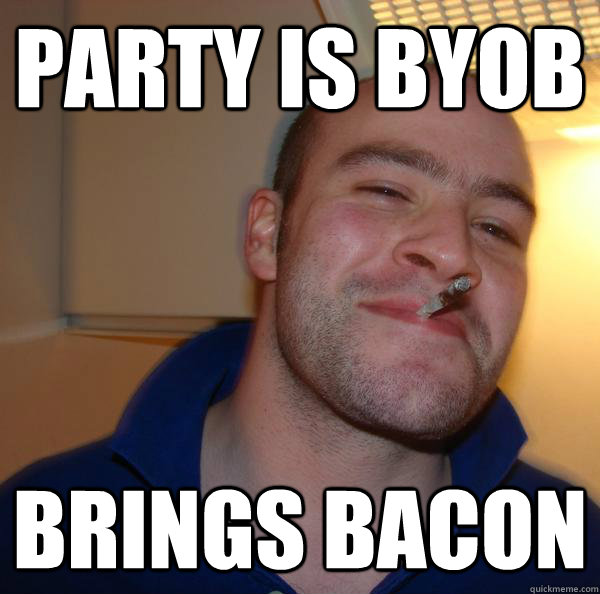 Party is byob Brings bacon - Misc - quickmeme