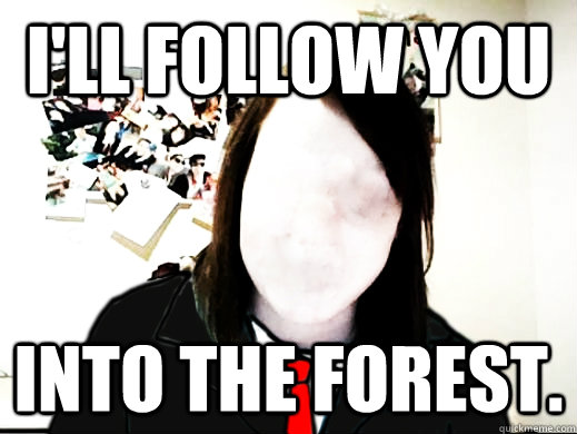 I'll follow you into the forest. - Overly Attached Slender - quickmeme