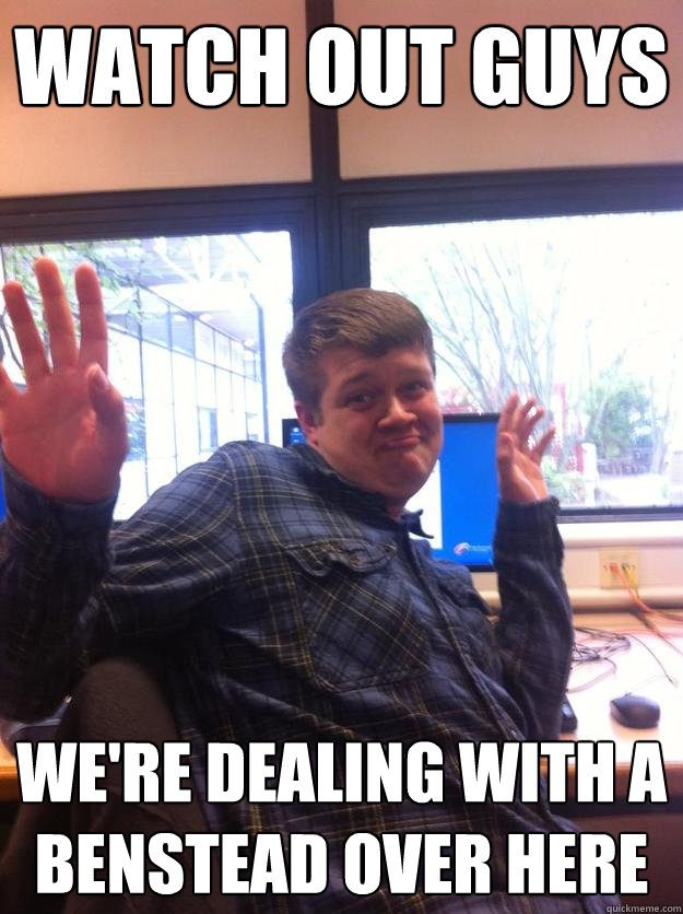 Watch out guys we're dealing with a Benstead over here - Badman Benstead - quickmeme