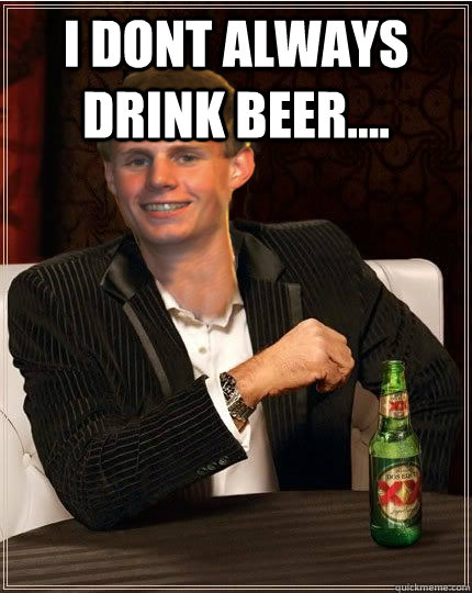 i dont always drink beer.... - Penis Polo - quickmeme