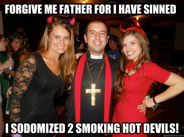 Forgive me father for I have sinned I sodomized 2 smoking hot devils! - Pylos! - quickmeme