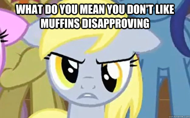What do you mean you don't like muffins disapproving - disapproving derpy - quickmeme