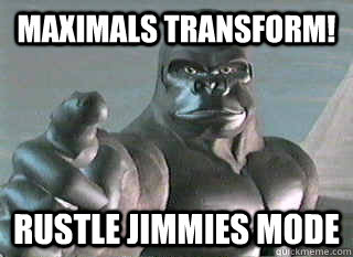 Maximals transform! Rustle jimmies mode - Optimus Primal Jimmie Rustle - quickmeme
