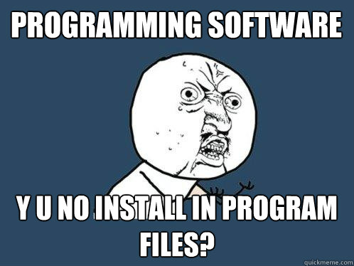 programming software y u no install in program files? - Y U No - quickmeme
