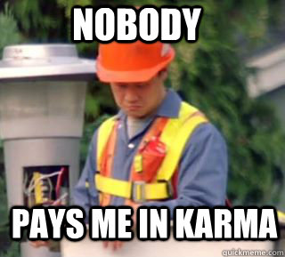 Nobody Pays me in karma - Nobody pays me in gum - quickmeme