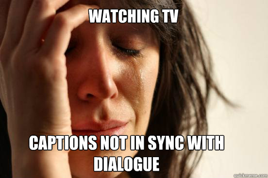 Watching TV Captions not in sync with dialogue - Misc - quickmeme