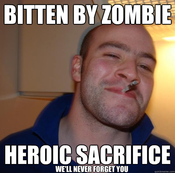 Bitten by zombie heroic sacrifice we'll never forget you - Misc - quickmeme