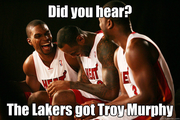 Did you hear? The Lakers got Troy Murphy - Miami heat laughing - quickmeme