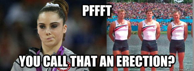 Pffft You call that an erection? - mckayla and rummel - quickmeme