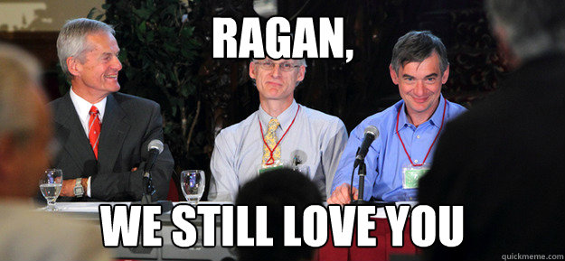 ragan, we still love you - ragan - quickmeme