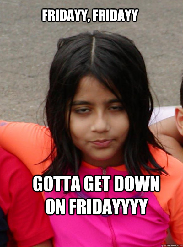 Fridayy, Fridayy Gotta get Down on fridayyyy - Misc - quickmeme