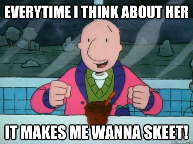 EVERYTIME I THINK ABOUT HER IT MAKES ME WANNA SKEET! - Success Doug - quickmeme
