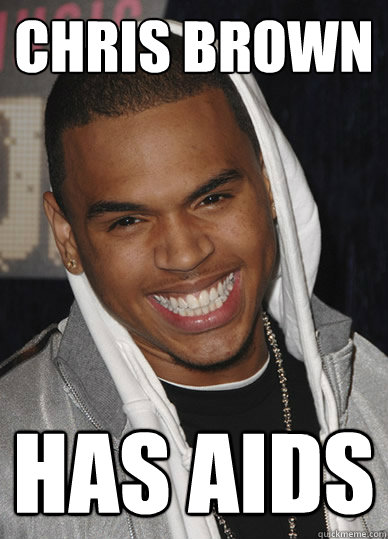 Chris brown has aids - Chris Brown Has AIDS - quickmeme
