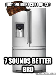 Just one more cube of ice? 7 sounds better bro - Scumbag fridge - quickmeme