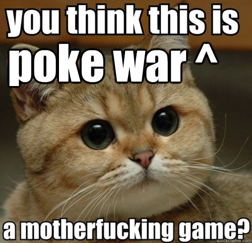 poke war ^ - Do you think this is a game - quickmeme