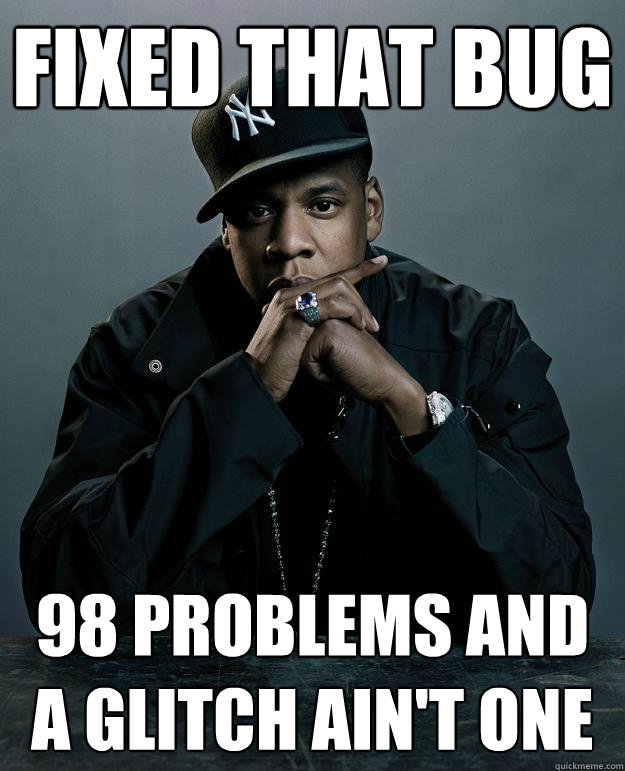 Fixed that bug 98 problems and a glitch ain't one - Jay Z Problems - quickmeme